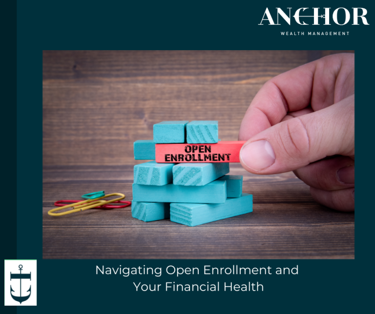 Navigating Open Enrollment and Your Financial Health - Anchor Wealth Management
